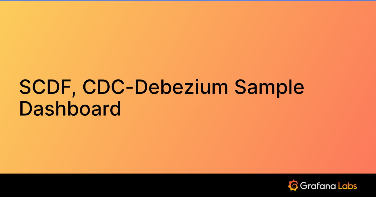 SCDF, CDC-Debezium Sample Dashboard | Grafana Labs